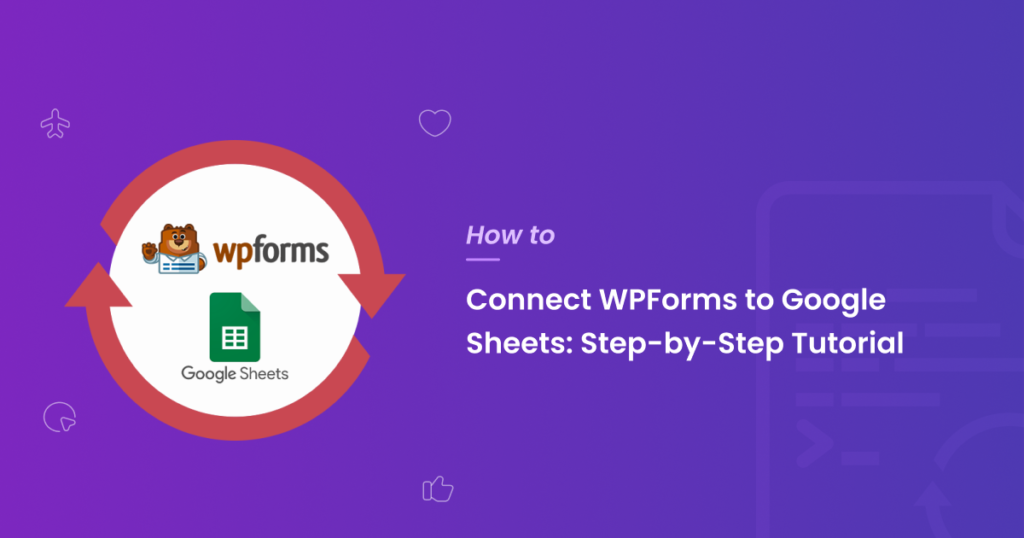 How to Connect WPForms to Google Sheets: Step-by-Step Tutorial - WPSyncSheets